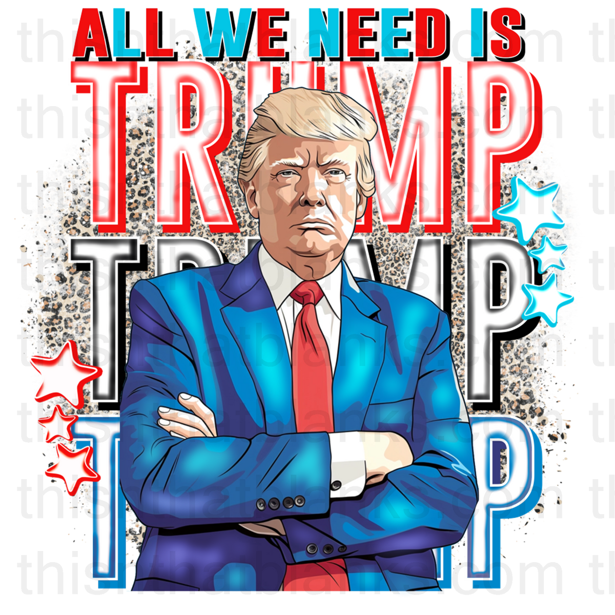 All We Need Is Trump Sublimation or DTF Transfer– This-n-That blanks