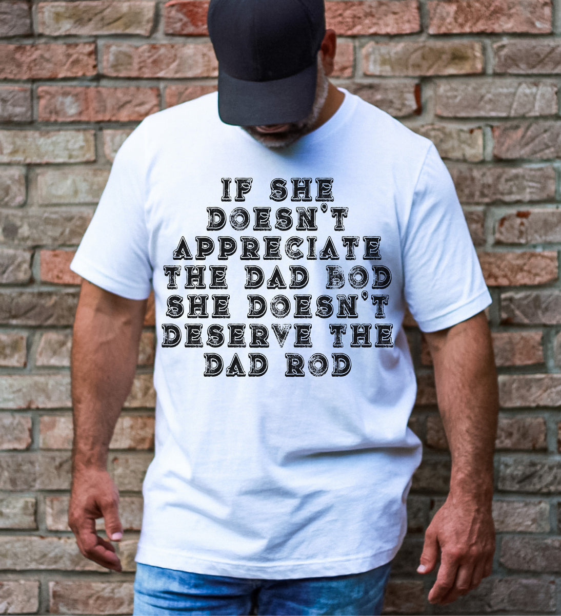 If She Doesn't Appreciate The Dad Bod She Doesn't Deserve The Dad Rod ...