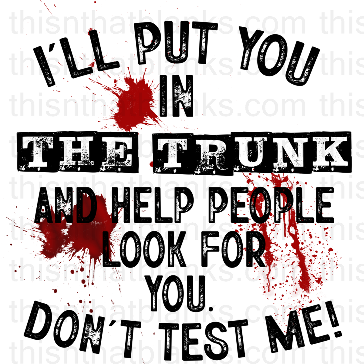 I'll Put You In The Trunk And Help People Look For You Sublimation or ...